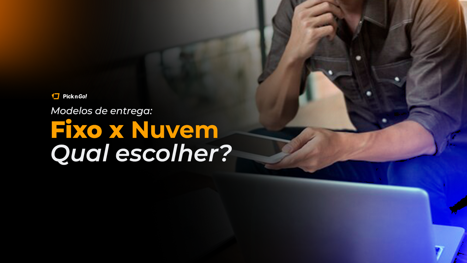 Pick n Go! - Modelos de Entrega: Fixo vs Nuvem - Qual Escolher?